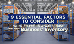 9 Essential Factors to Consider When Selecting a Warehouse for Your ...
